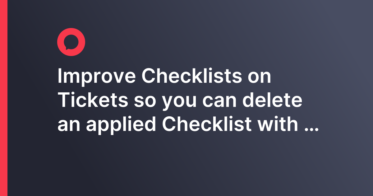 Improve Checklists on Tickets so you can delete an applied Checklist with one click