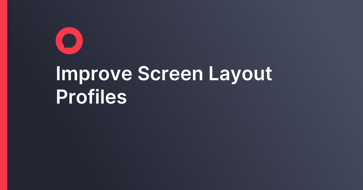 Improve Screen Layout Profiles