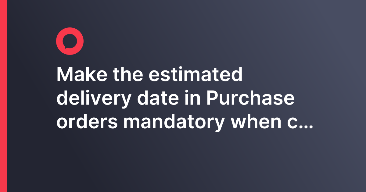Make the estimated delivery date in Purchase orders mandatory when creating a PO.