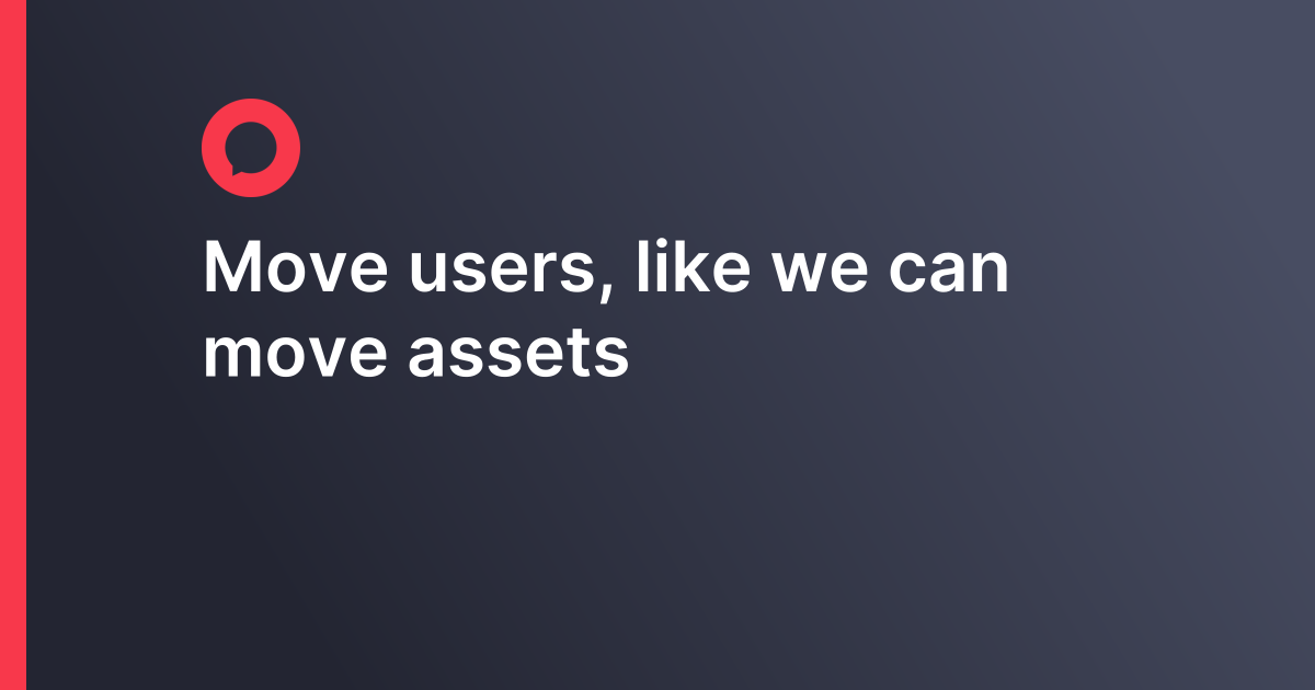 Move users, like we can move assets