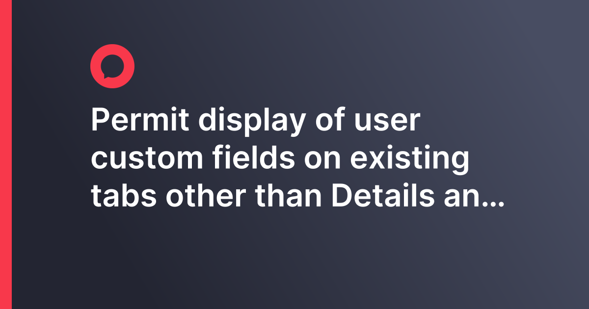 Permit display of user custom fields on existing tabs other than Details and Custom Fields