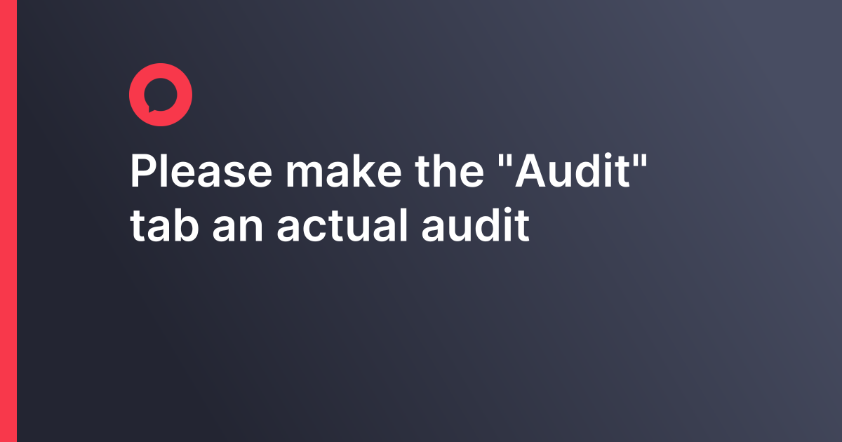 Please make the "Audit" tab an actual audit