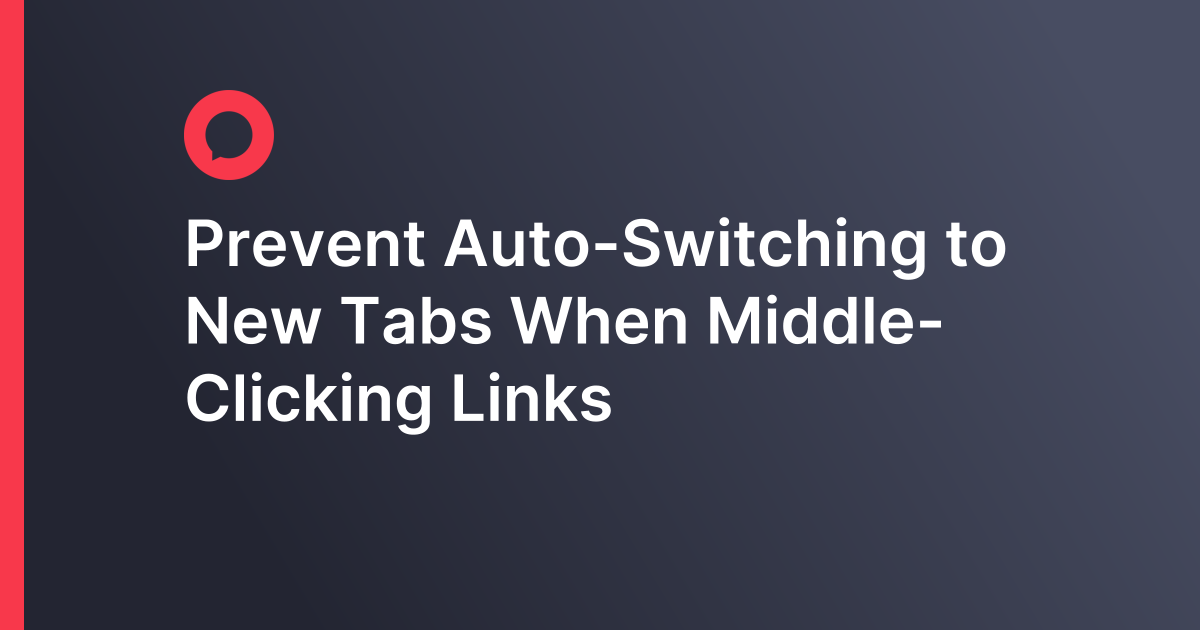 Prevent Auto-Switching to New Tabs When Middle-Clicking Links