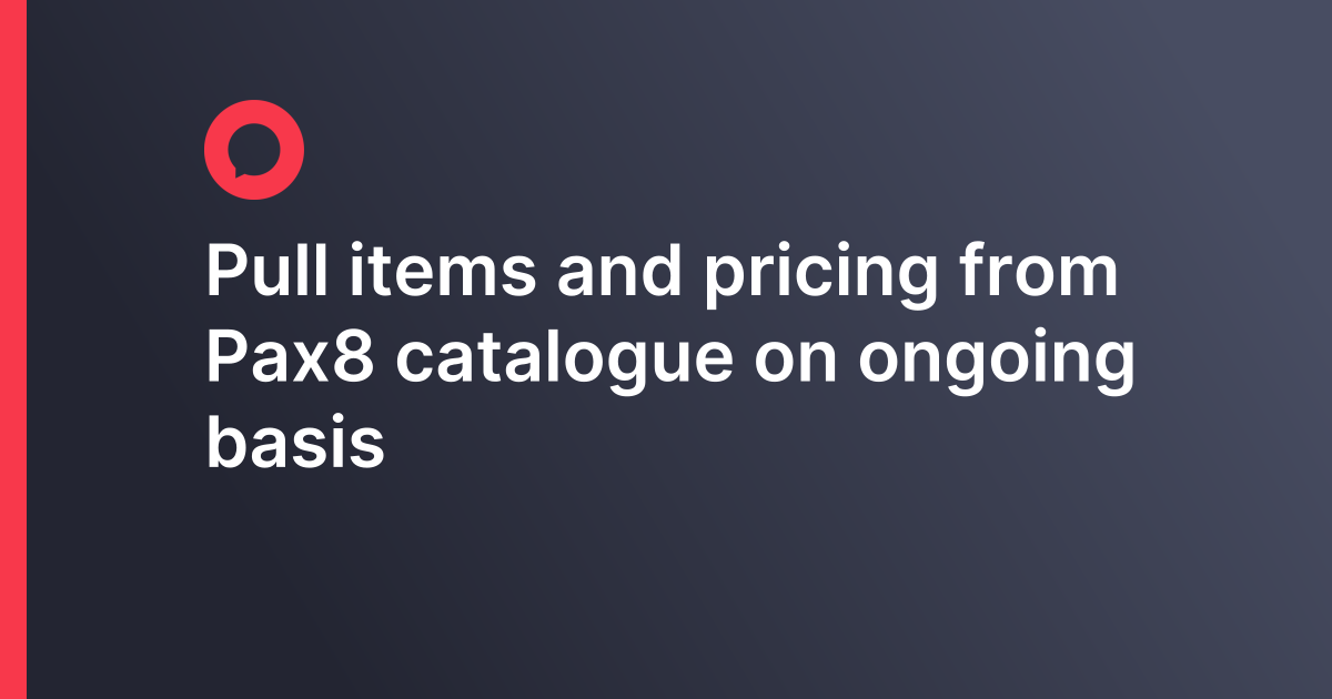 Pull items and pricing from Pax8 catalogue on ongoing basis