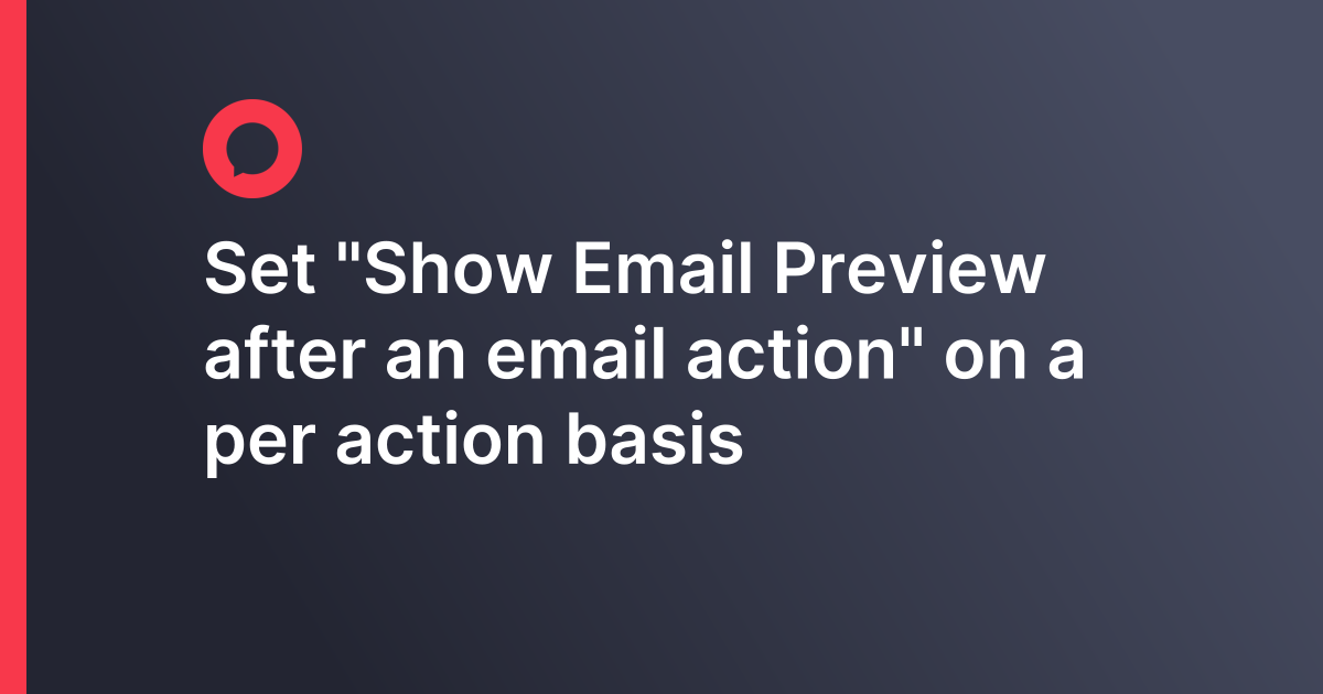 Set "Show Email Preview after an email action" on a per action basis