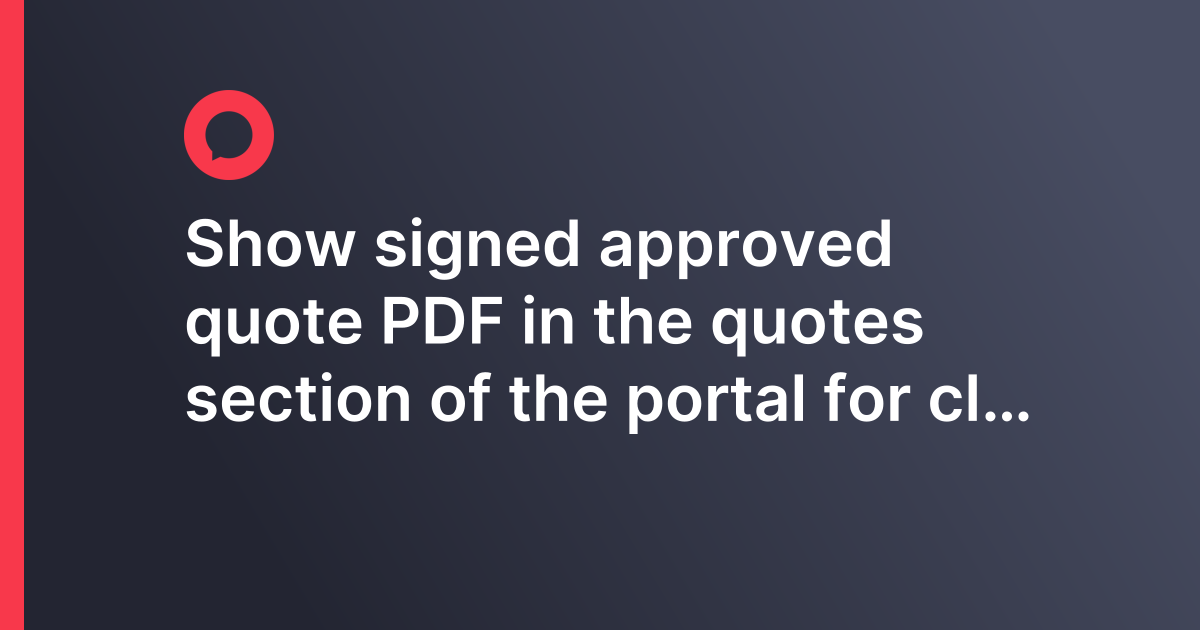 Show signed approved quote PDF in the quotes section of the portal for ...