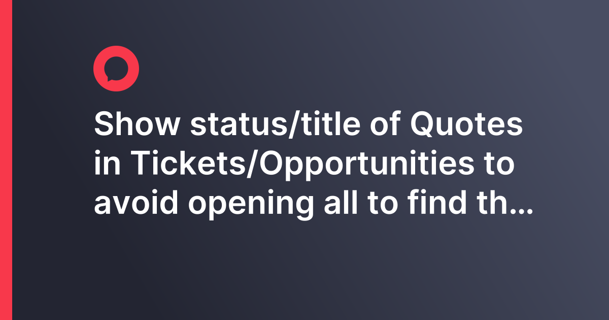 Show status/title of Quotes in Tickets/Opportunities to avoid opening ...