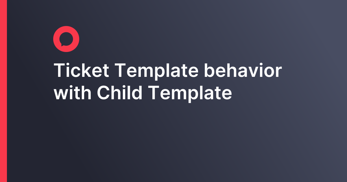 Ticket Template behavior with Child Template