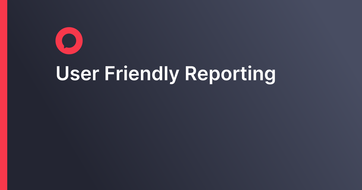 User Friendly Reporting