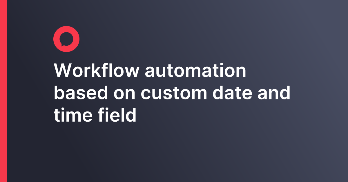Workflow automation based on custom date and time field