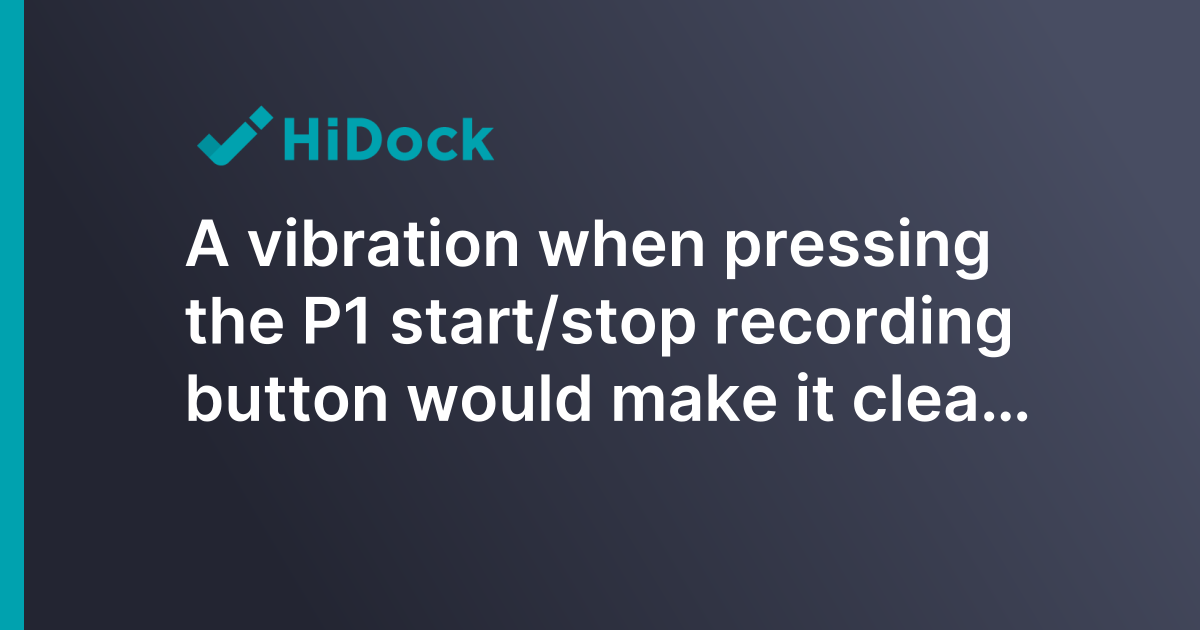A vibration when pressing the P1 start/stop recording button would make ...