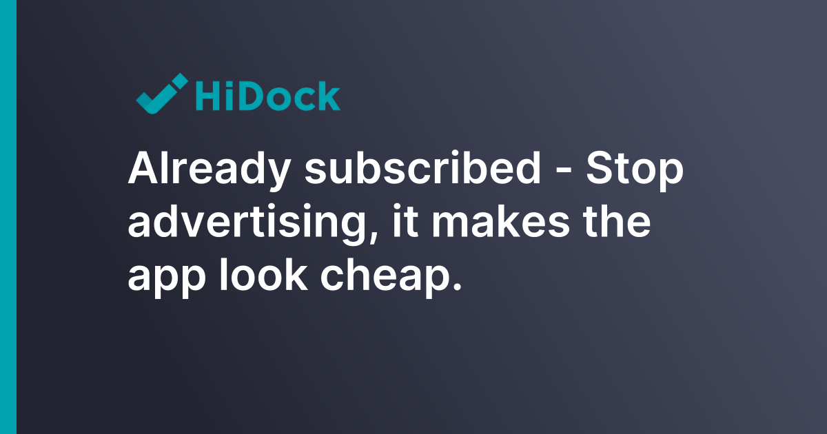 Already subscribed - Stop advertising, it makes the app look cheap.