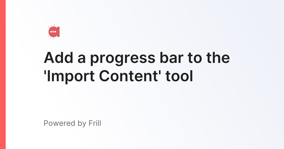 Add a progress bar to the 'Import Content' tool | Frill.co