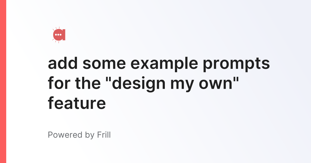 add some example prompts for the "design my own" feature | Frill.co