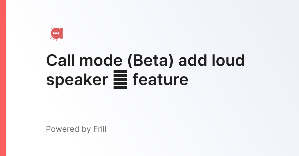 Call mode (Beta) add loud speaker 🔊 feature | Frill.co
