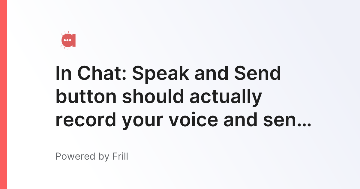 In Chat: Speak and Send button should actually record your voice and ...