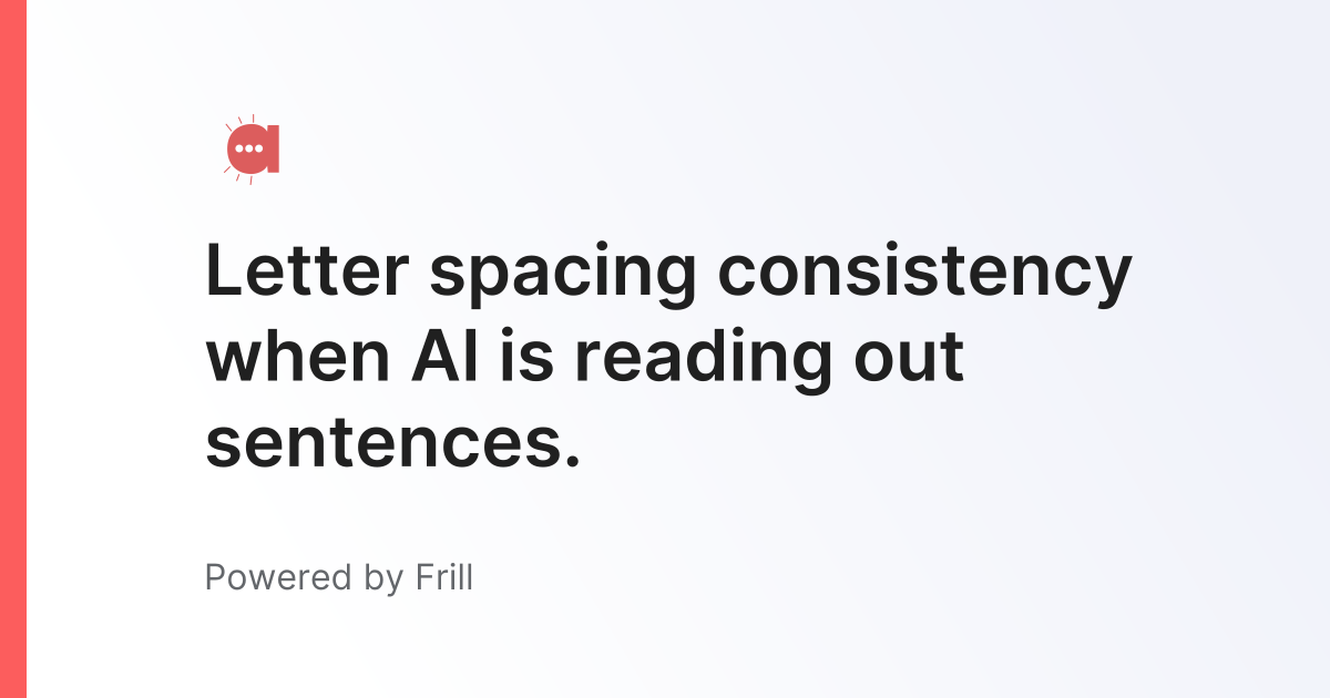 Letter spacing consistency when AI is reading out sentences. | Frill.co