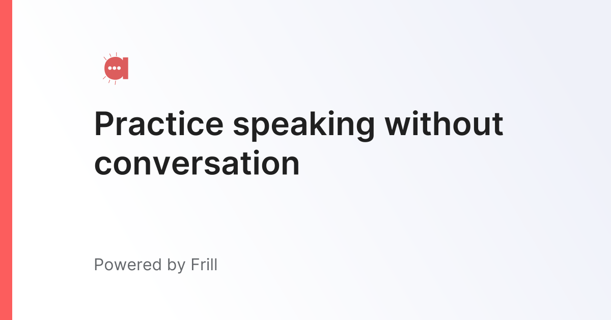 Practice speaking without conversation | Frill.co