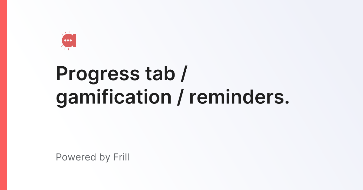 Progress tab / gamification / reminders. | Frill.co