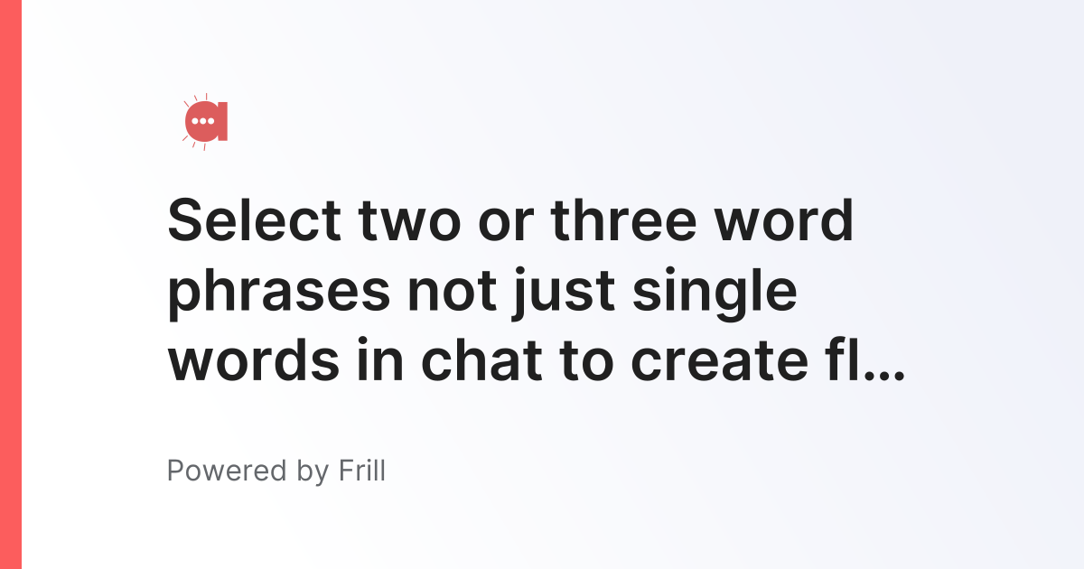 Select two or three word phrases not just single words in chat to ...
