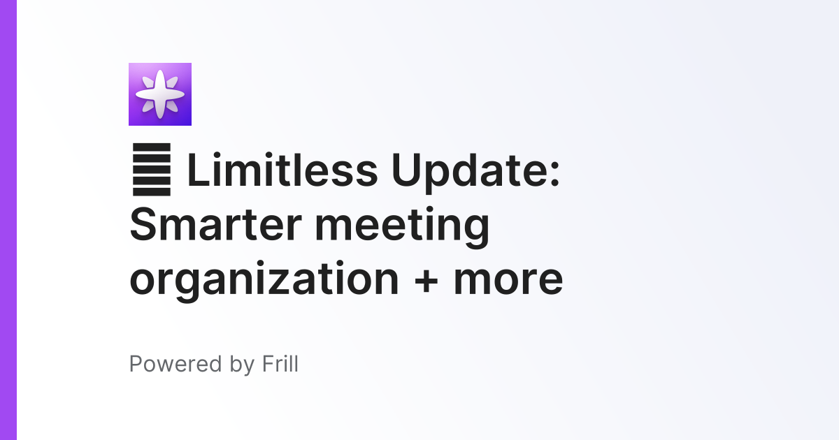 🧠 Limitless Update: Smarter meeting organization + more | Frill.co