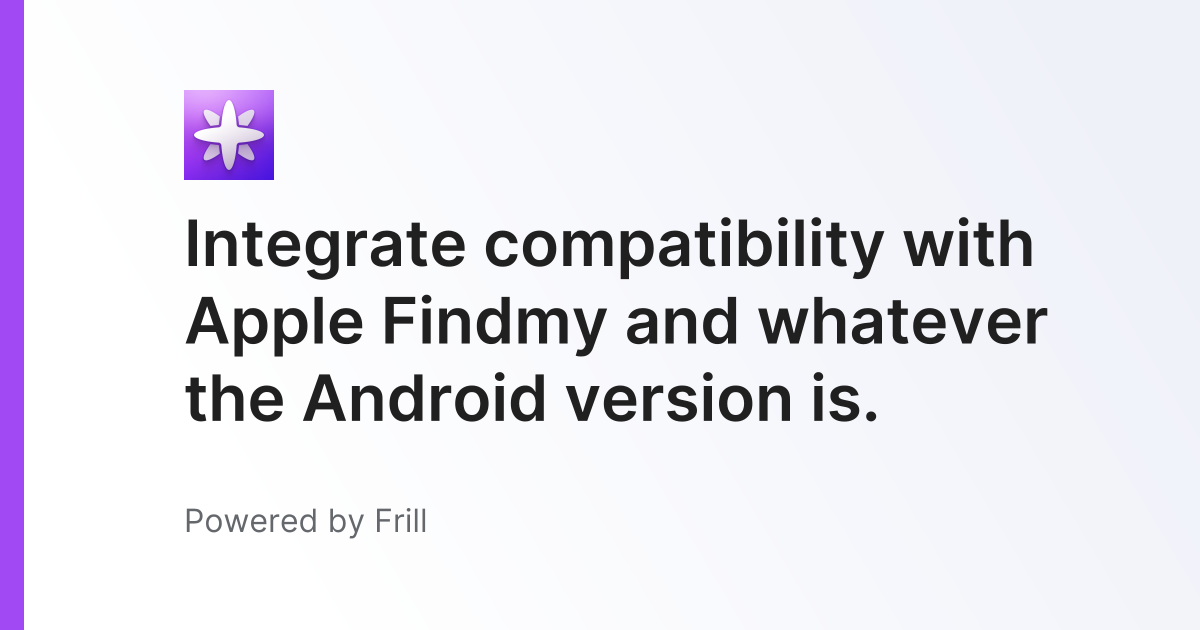 Integrate compatibility with Apple Findmy and whatever the Android ...