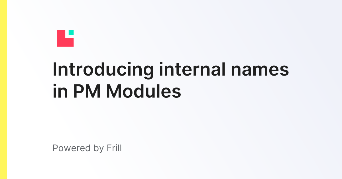 Introducing internal names in PM Modules | Frill.co