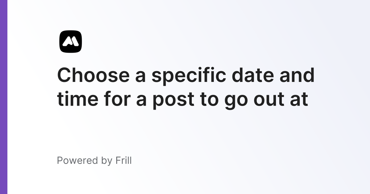 Choose a specific date and time for a post to go out at | Frill.co
