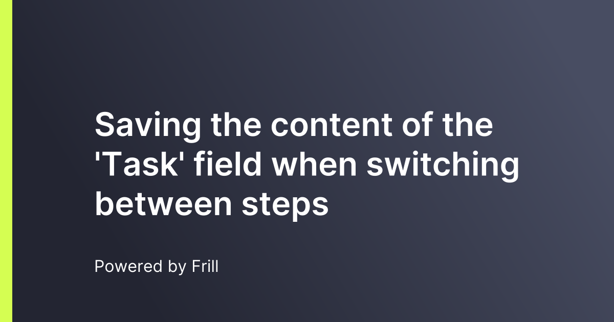 Saving the content of the 'Task' field when switching between steps ...
