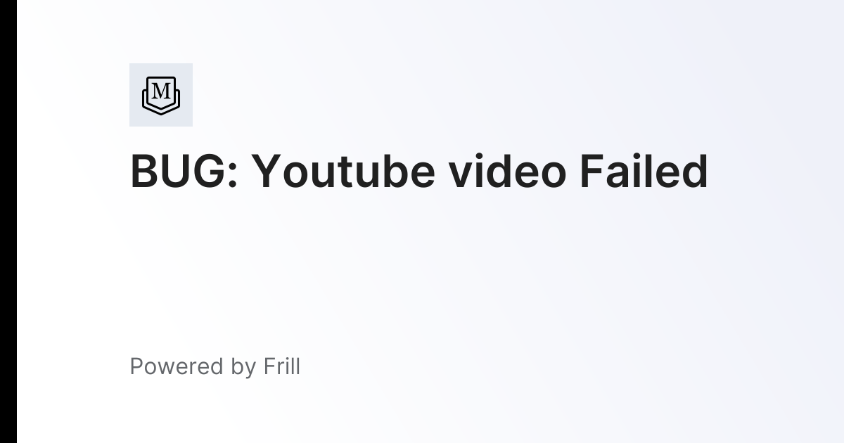 BUG: Youtube video Failed | Frill.co