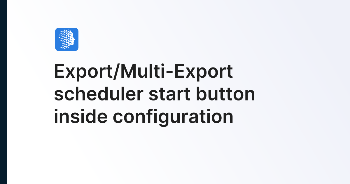 Export/Multi-Export scheduler start button inside configuration