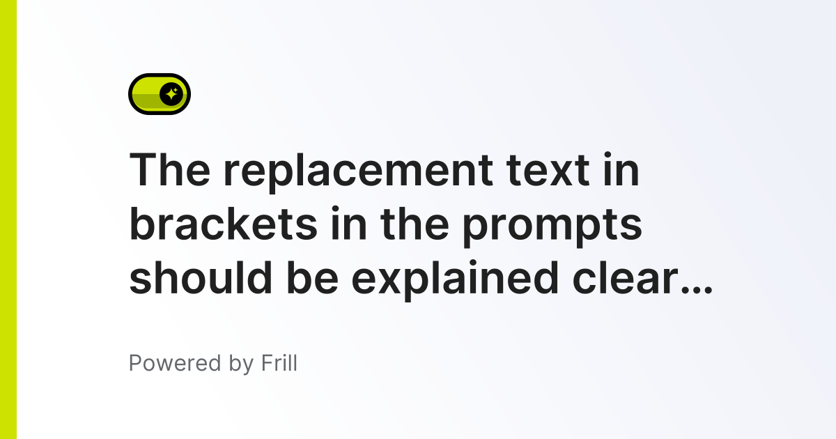 The replacement text in brackets in the prompts should be explained ...