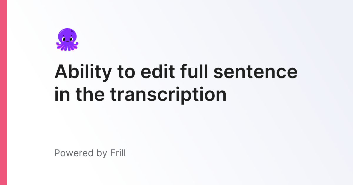 Ability to edit full sentence in the transcription | Frill.co