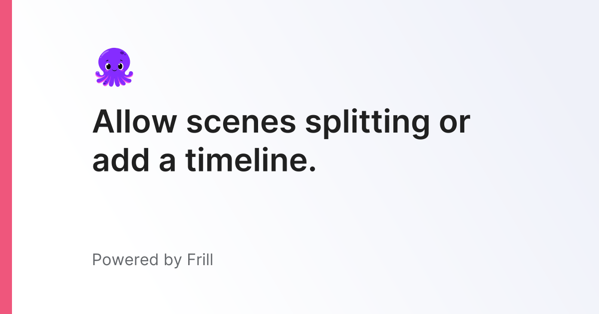 Allow scenes splitting or add a timeline. | Frill.co