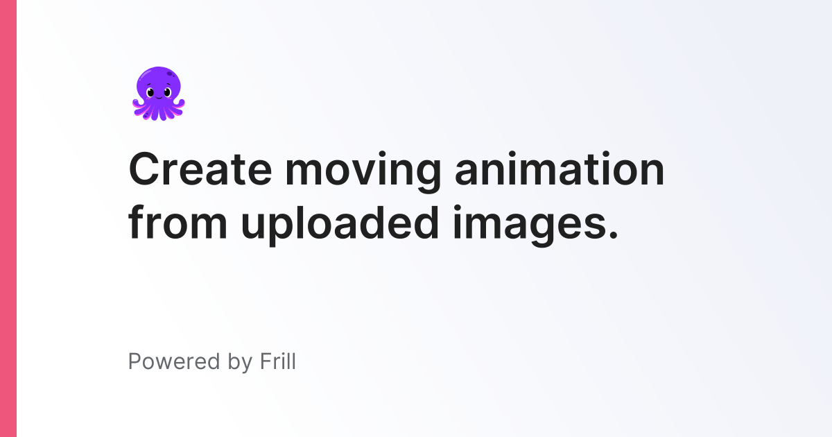 Create moving animation from uploaded images. | Frill.co
