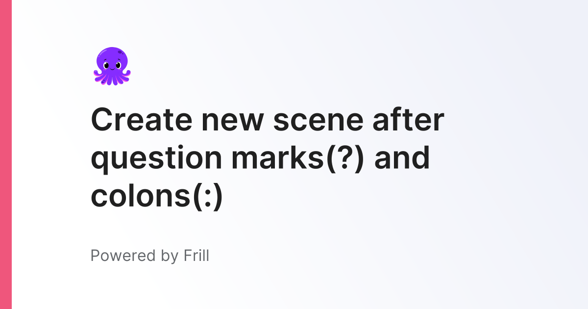 Create new scene after question marks(?) and colons(:) | Frill.co
