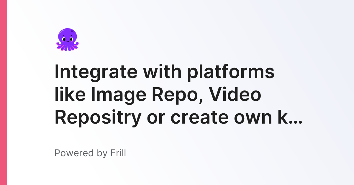 Integrate with platforms like Image Repo, Video Repositry or create own ...
