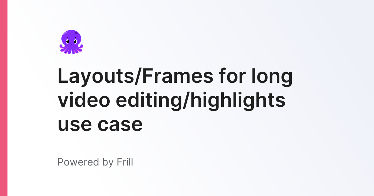 Layouts/Frames for long video editing/highlights use case | Frill.co
