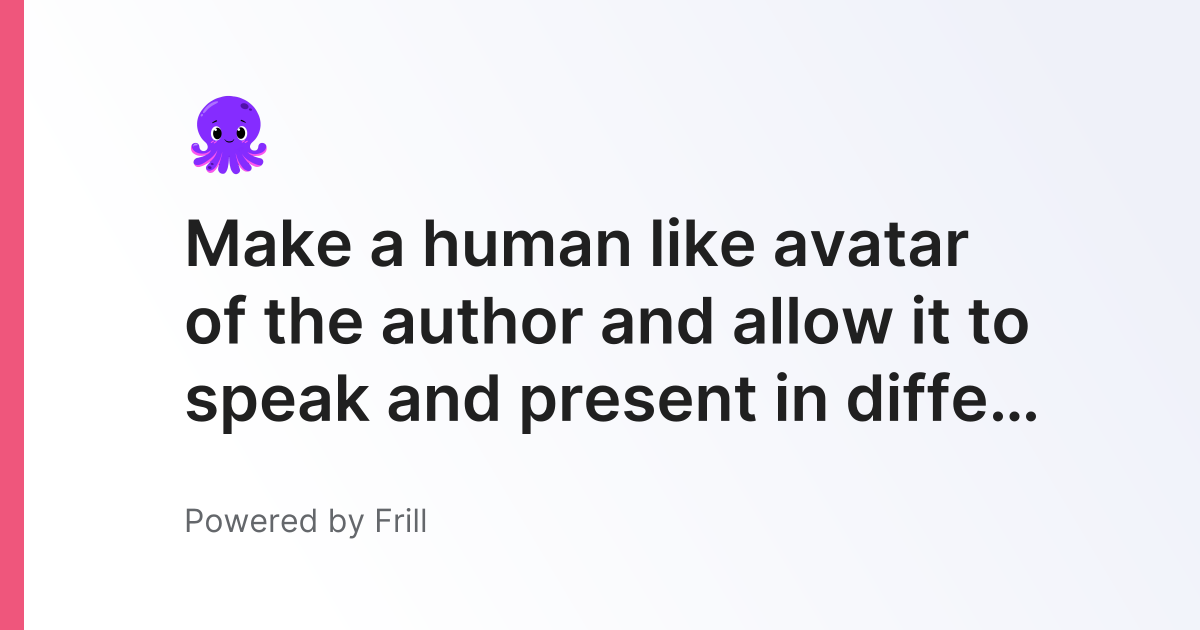Make a human like avatar of the author and allow it to speak and ...