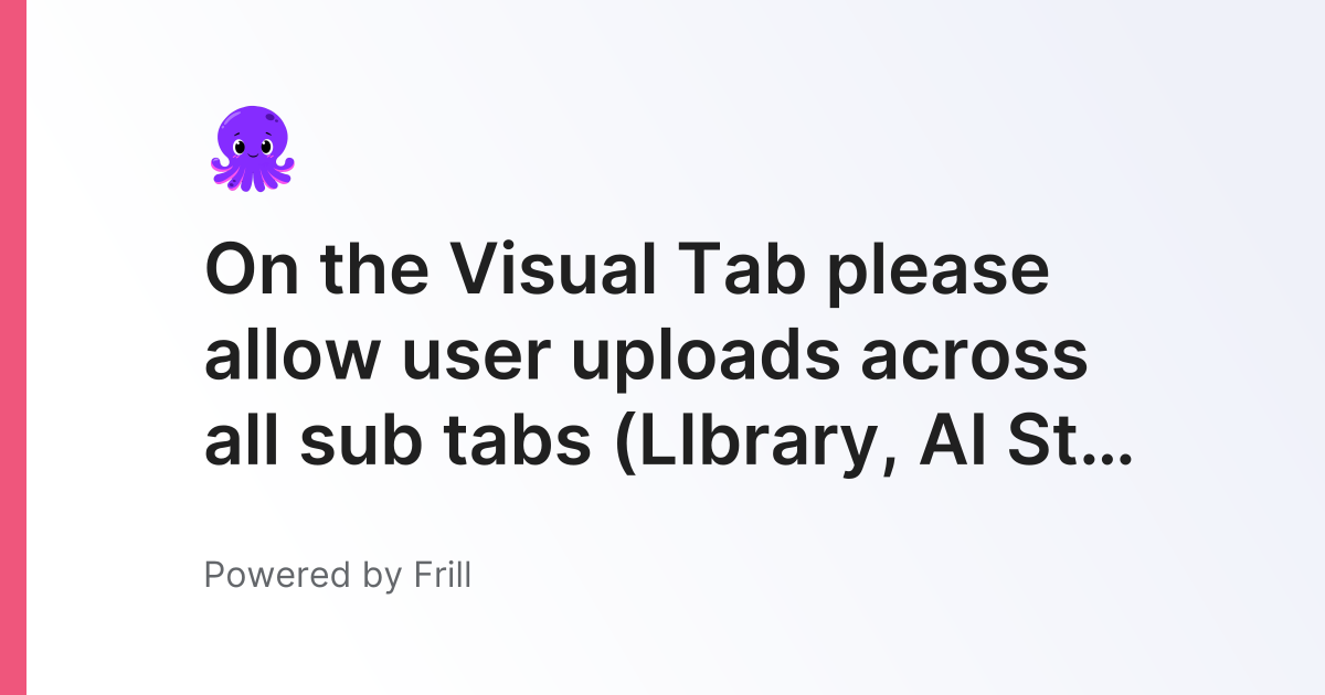 On the Visual Tab please allow user uploads across all sub tabs ...