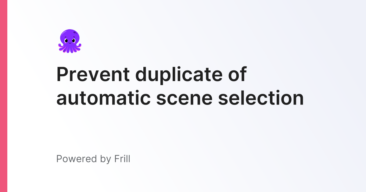 Prevent duplicate of automatic scene selection | Frill.co