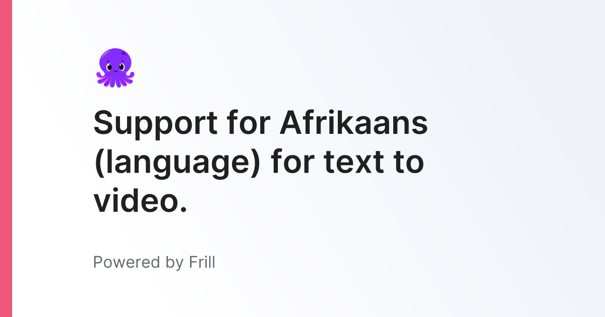 Support for Afrikaans (language) for text to video. | Frill.co