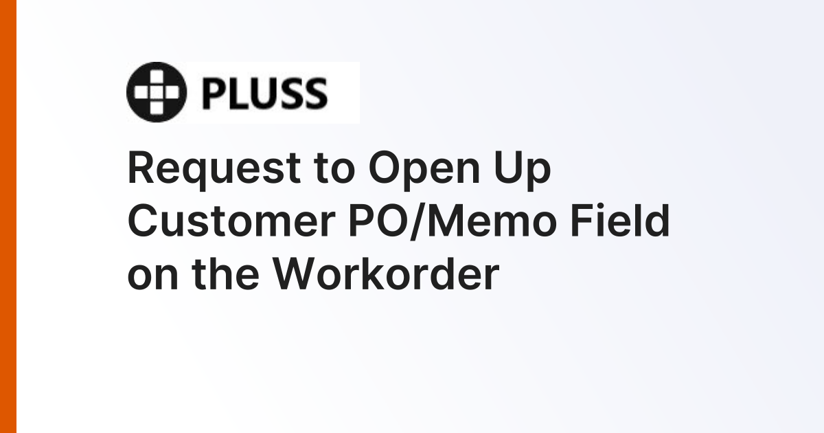 Request to Open Up Customer PO/Memo Field on the Workorder