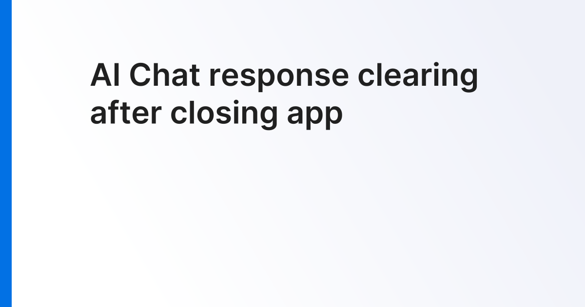AI Chat response clearing after closing app