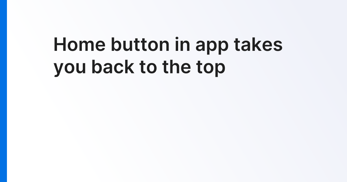 Home button in app takes you back to the top