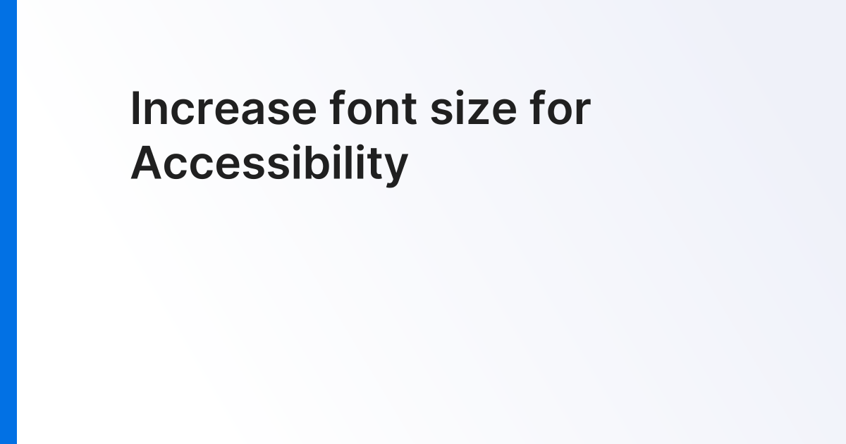 Increase font size for Accessibility