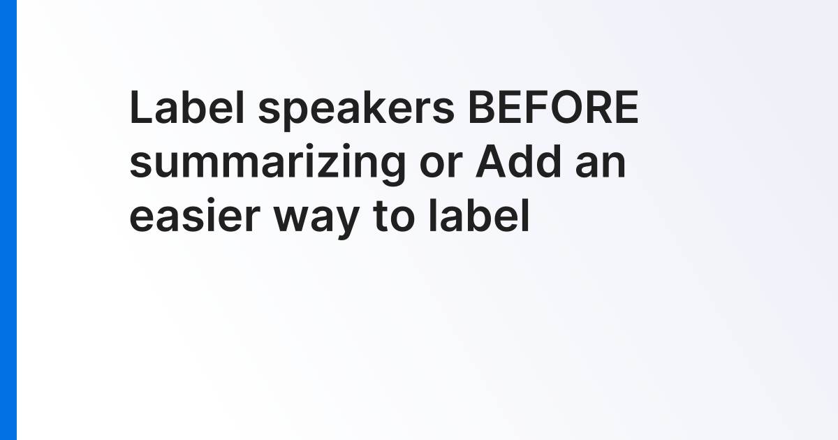 Label speakers BEFORE summarizing or Add an easier way to label