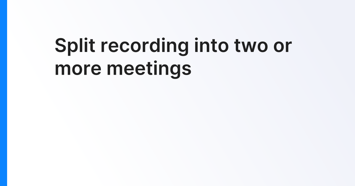 Split recording into two or more meetings