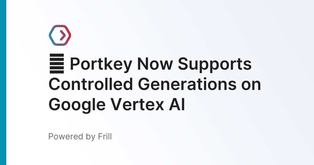 Portkey Now Supports Controlled Generations on Google Vertex AI | Frill.co