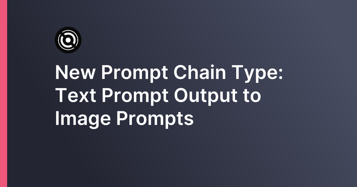 New Prompt Chain Type: Text Prompt Output to Image Prompts